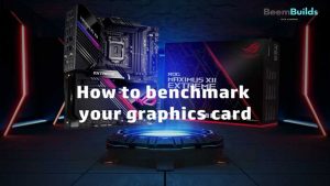 How to benchmark your graphics card 2024 - Beem Builds
