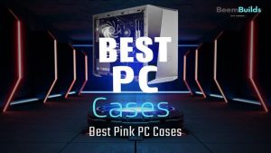 Best Pink PC Cases in 2024 - Beem Builds