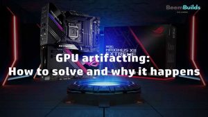 GPU Artifacting: How to solve and why it happens - Beem Builds