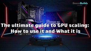 The ultimate guide to GPU scaling: How to use it and What it is - Beem ...