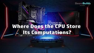 Where Does the CPU Store Its Computations? - Beem Builds