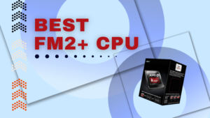 12 Best FM2+ CPU 2024 - Enhanced Gaming Experience